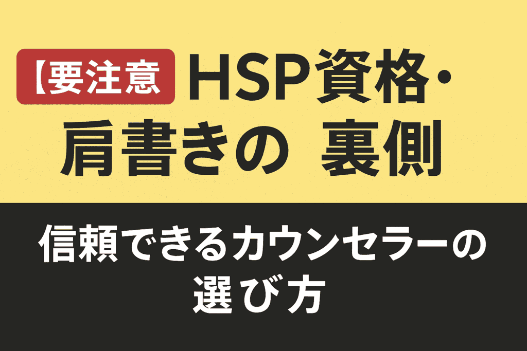 【要注意】HSP資格・肩書きの裏側｜信頼できるカウンセラーの選び方 | HSPの学び舎